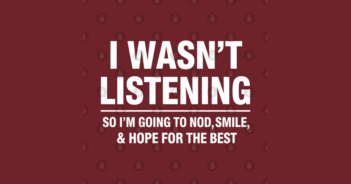 I Wasn’t Listening So I’ll Just Nod and Smile - Funny Quote - T-Shirt ...