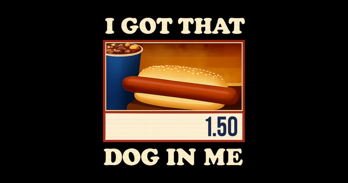 I Got That Dog In Me - Funny Hot Dog Meme Combo Deal - Hot Dog ...