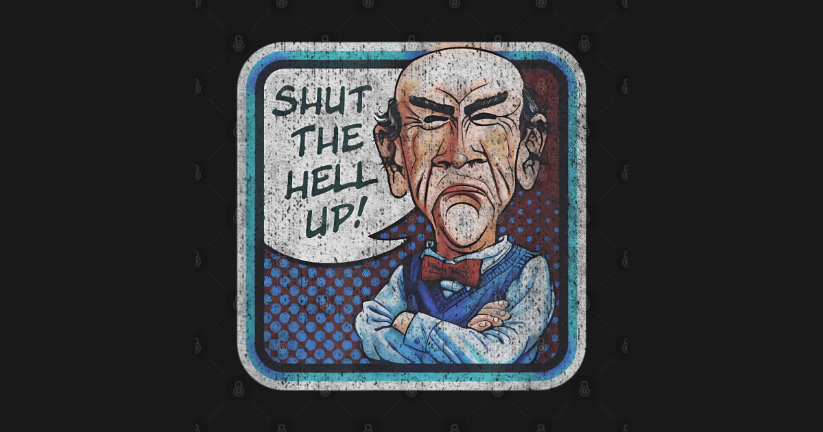 Jeff Dunhams Shut The Hell Up! Meme - Shut The Hell Up - T-Shirt ...