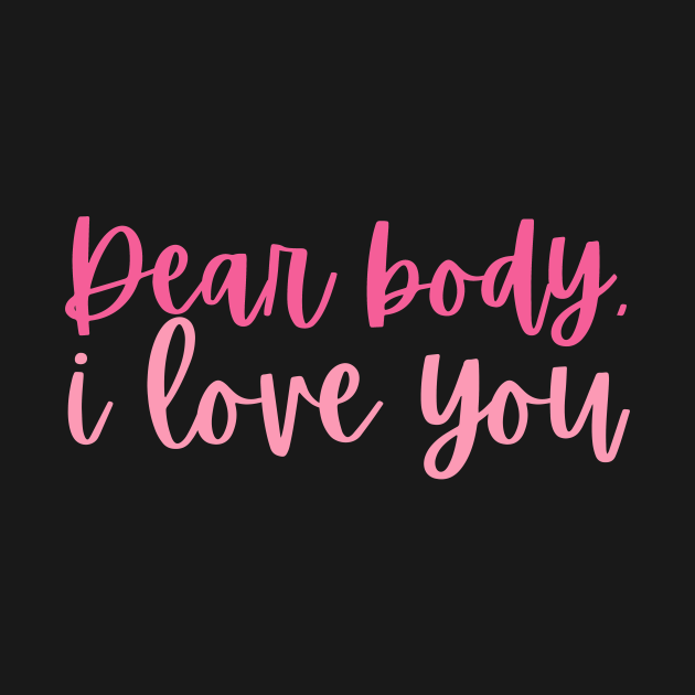 Dear body, I love you - Body Positive Body Inclusive - T-Shirt | TeePublic