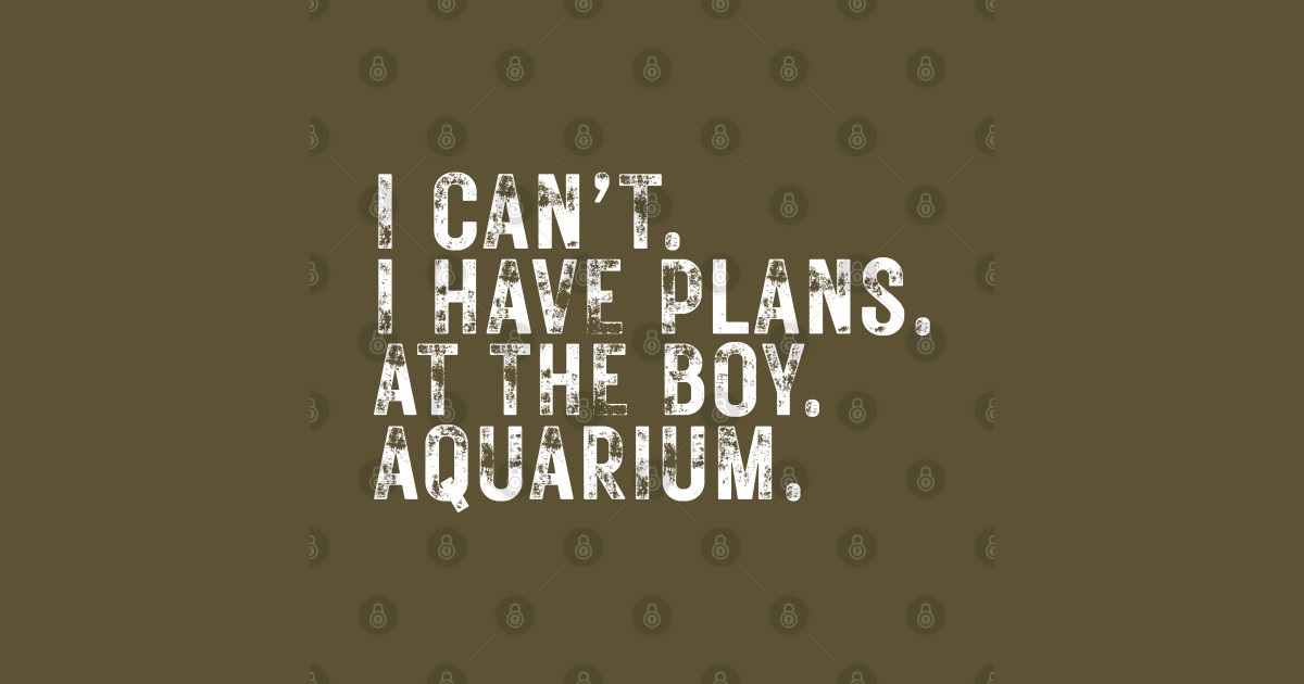 Vintage-I-Can’t-I-Have-Plans-At-The-Boy-Aquarium - I Cant I Have Plans ...