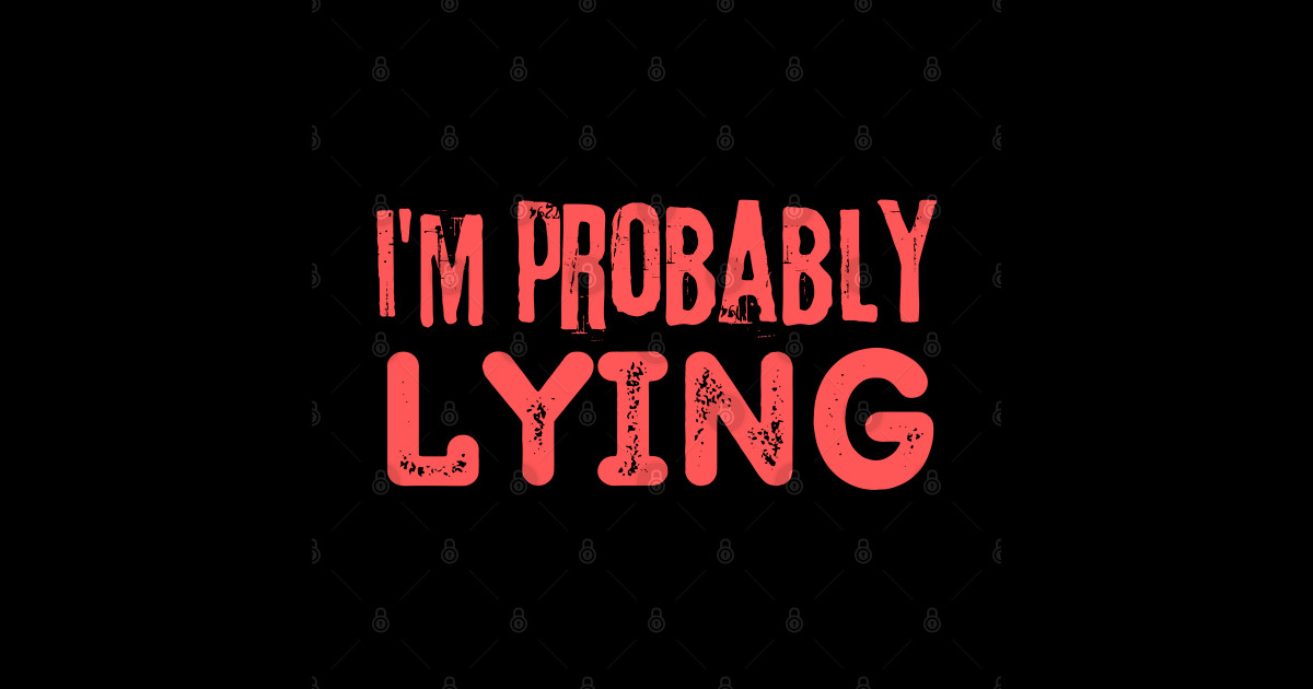 I'm Probably Lying - Liar - Sticker | TeePublic