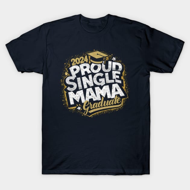 Proud graduate Single mom - Proud Graduate Single Mom - T-Shirt | TeePublic