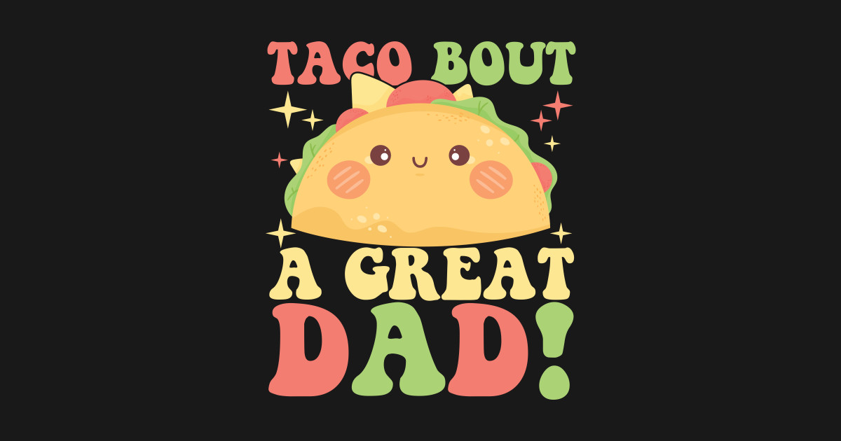 Taco Bout A Great Dad! Men's Funny Dad Joke - Taco Bout A Great Dad - T ...