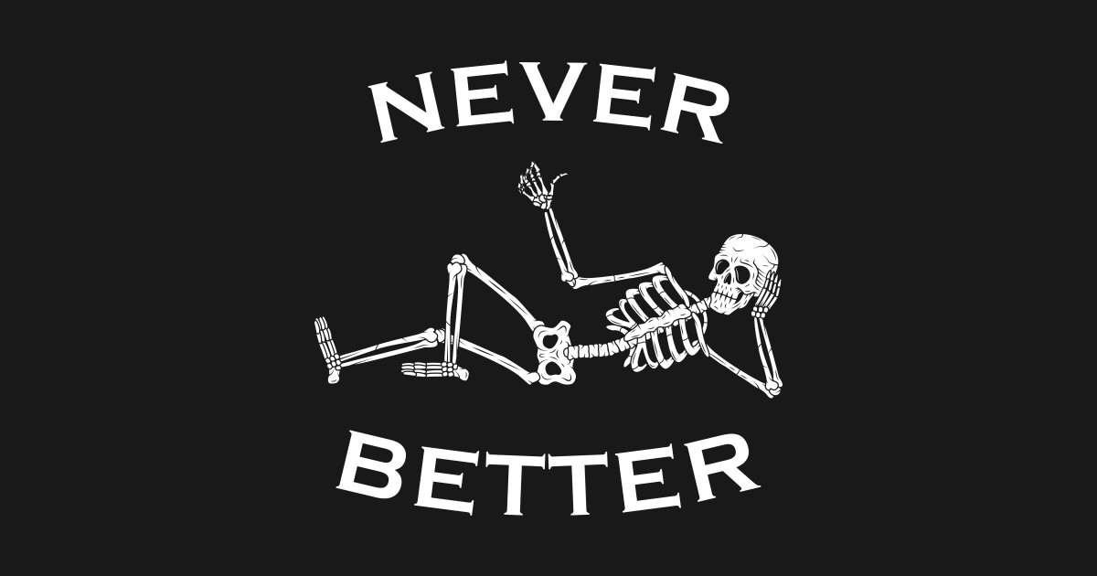 Never better Funny Skeleton Halloween - Never Better - T-Shirt | TeePublic