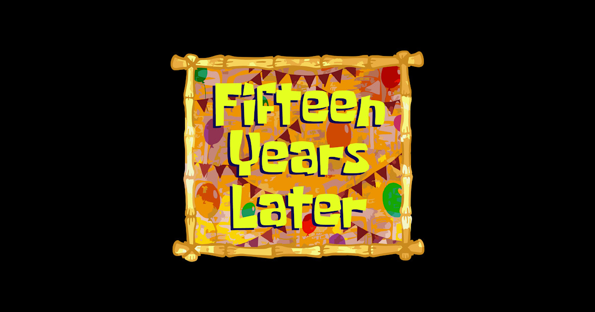 Fifteen Years Later 15th Birthday 15 Year Old Funny Meme - Fifteen Years Later 15th Birthday ...
