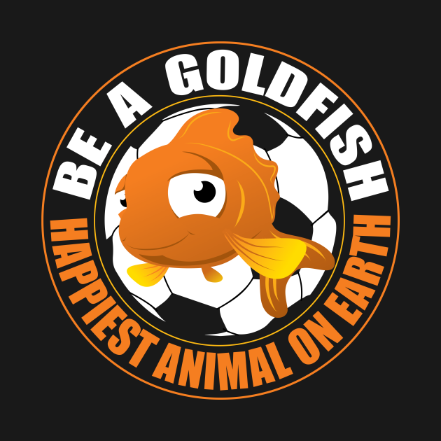 Be a Goldfish - Be A Goldfish - T-Shirt | TeePublic