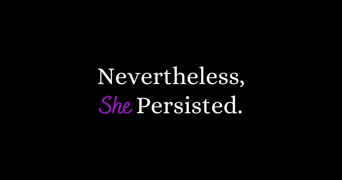 Nevertheless, She Persisted. - Women Empowerment - Sticker | TeePublic