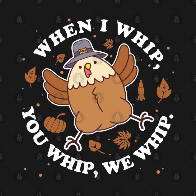 When I whip, you whip, we whip Funny Thanksgiving Turkey Pun - When I ...
