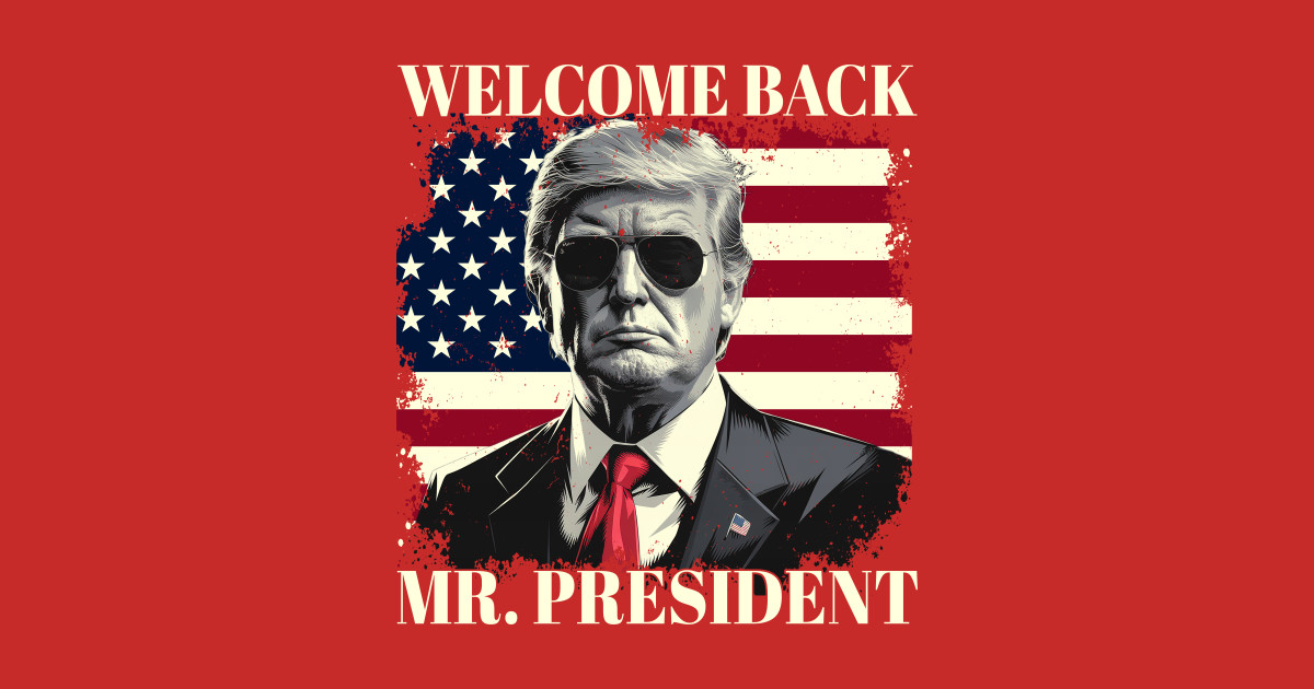 Welcome Back Mr President Donald Trump Victory - Trump 47 - T-Shirt ...