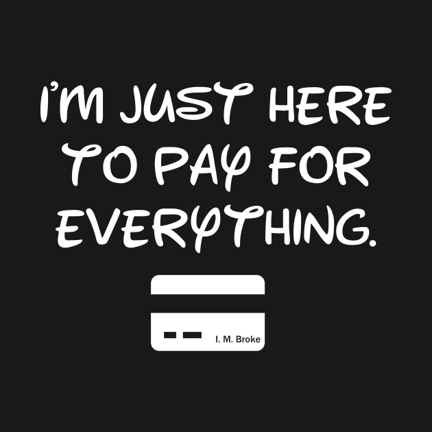 I'm Just Here To Pay For Everything - Im Just Here To Pay For ...