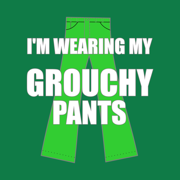 I'm Wearing My Grouchy Pants Funny Grumpy Sarcastic - Grouchy Pants - T ...