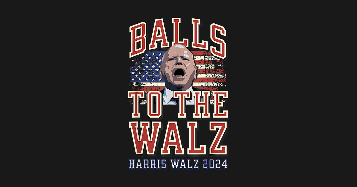 Balls To The Walz For Vp Walz And Harris Vote 47 - Walz - T-Shirt ...
