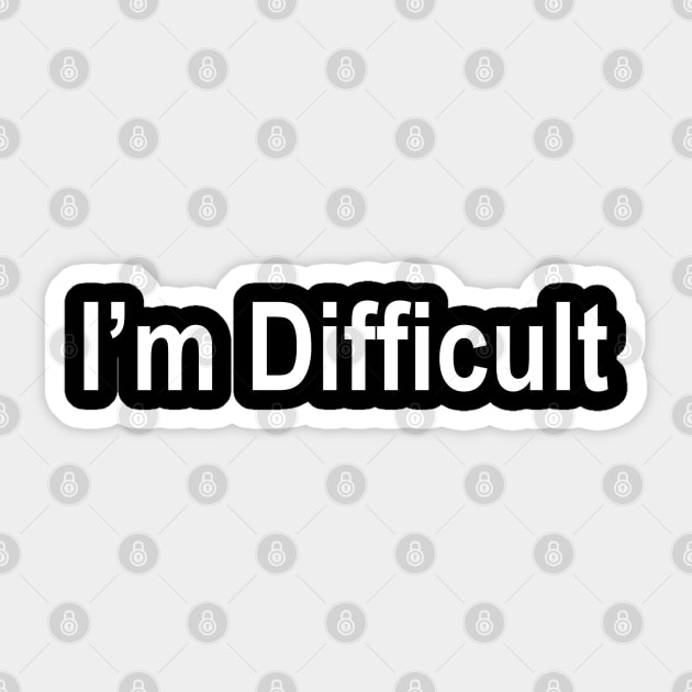 I'm difficult - Difficult - Sticker | TeePublic