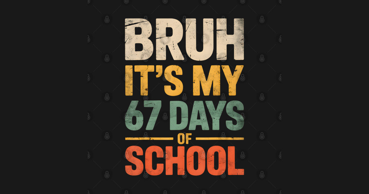 Bruh It'S My 67 Days Of School 6 7 - Funny School Phrase - T-Shirt ...