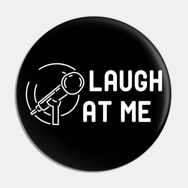Comedian - Laugh at me - Stand Up Comedian - Pin | TeePublic