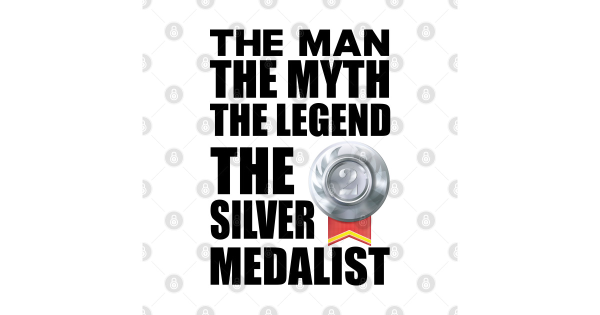 The man the myth the legend the silver medalist - Silver Medalist For ...