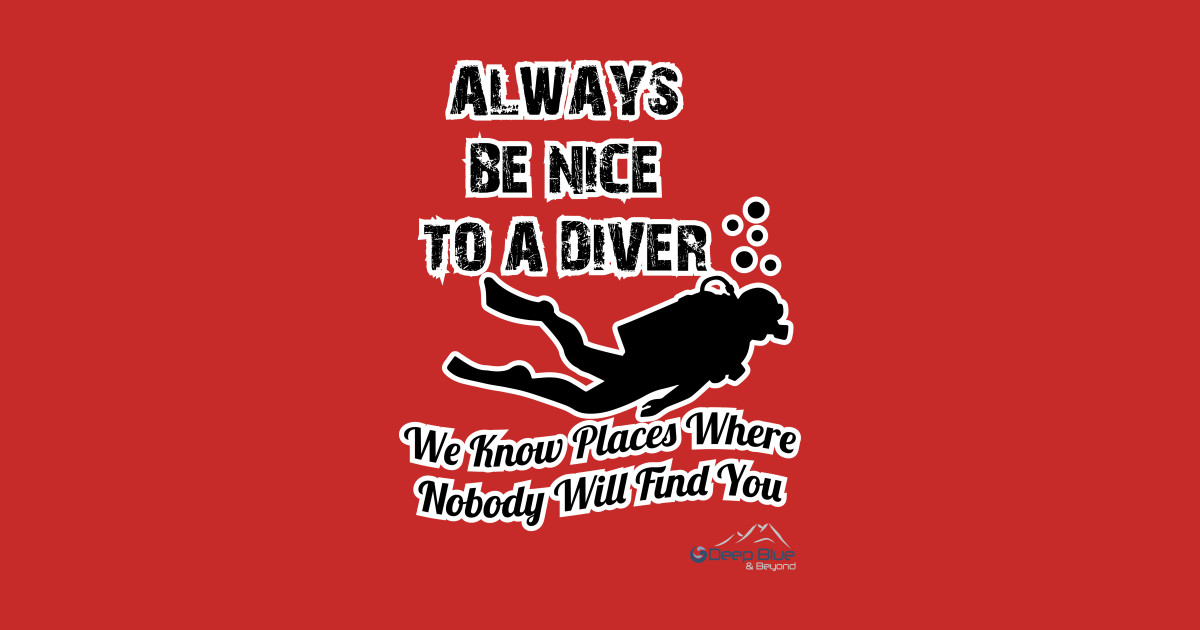 Always Be Nice To A Diver - Scuba Diving - T-Shirt | TeePublic