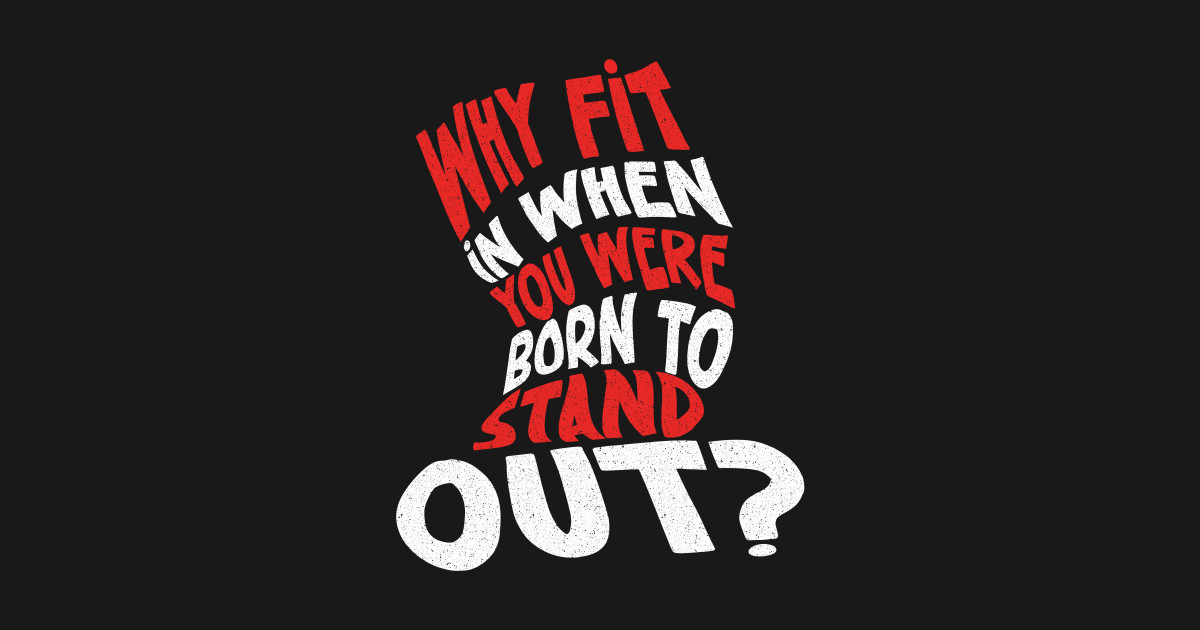 Why Fit In When You Were Born To Stand Out ? - Why Fit In When You Were ...