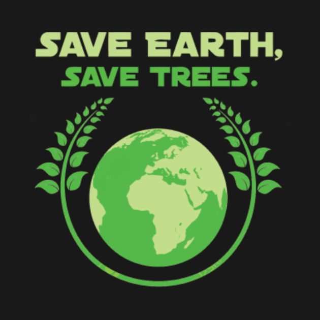 Save earth save trees - Save Earth Save Trees - T-Shirt | TeePublic