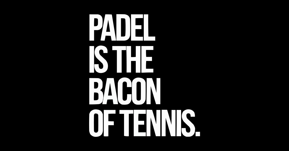 Padel Is The Bacon Of Music Padel Player | Funny Padel - Padel ...
