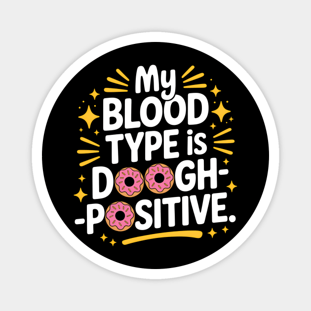 My Blood Type Is Dough-Positive, Donut Lover - Donut - Magnet | TeePublic