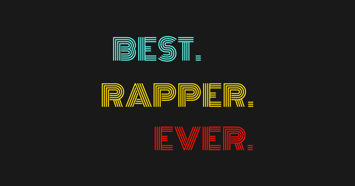 Best Rapper Ever - Nice Birthday Gift Idea - Rapper - T-Shirt | TeePublic