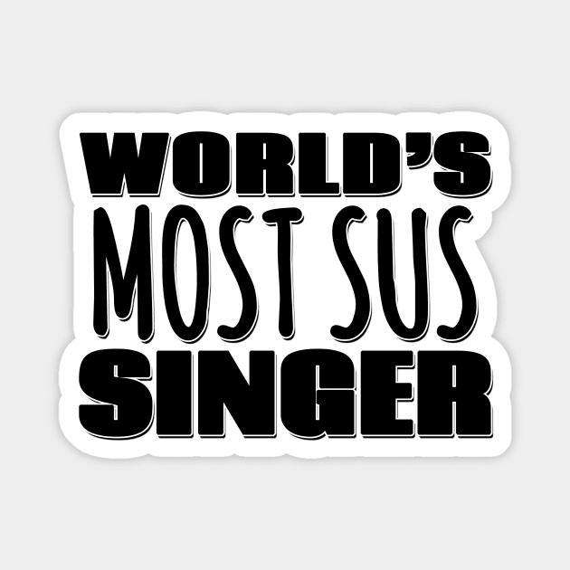 World's Most Sus Singer - Worlds Most Sus Singer - Magnet | TeePublic