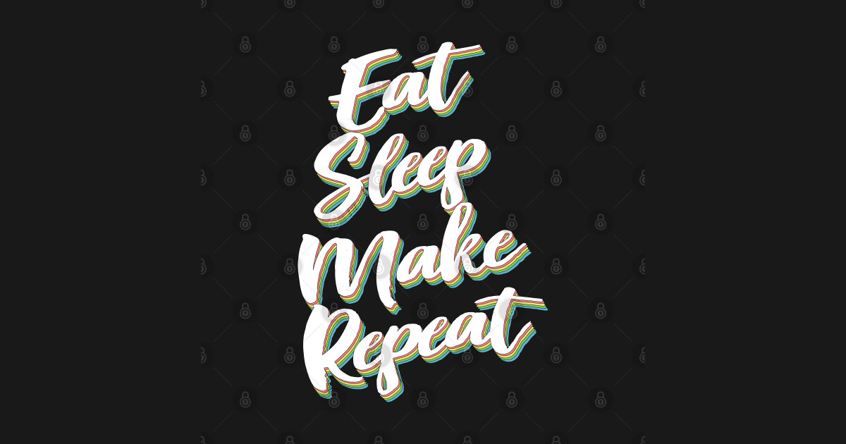 Eat Sleep Make Repeat - Crafting - T-Shirt | TeePublic