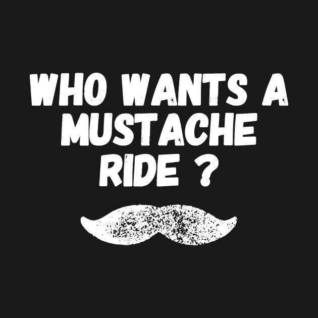 Who wants a mustache ride ? - Who Wants A Mustache Ride - T-Shirt ...