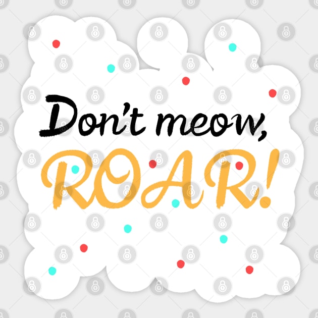 Don't meow, Roar! - Meow - Sticker | TeePublic