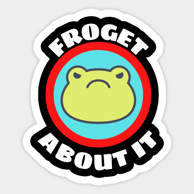 Froget About It - Cute Frog Pun - Frog - Sticker | TeePublic