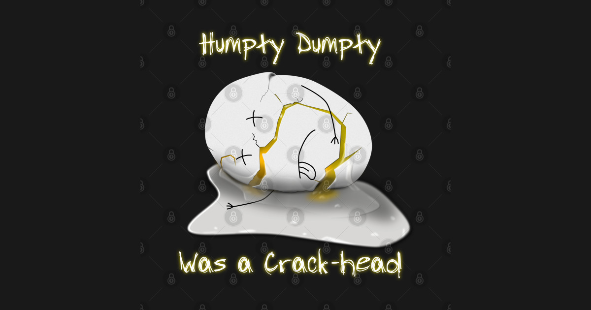 Humpty Dumpty Was a Crack-head - Crack Head - Sticker | TeePublic