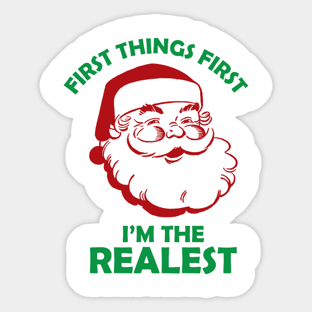 First Things First I'm The Realest - Santa - Sticker | TeePublic