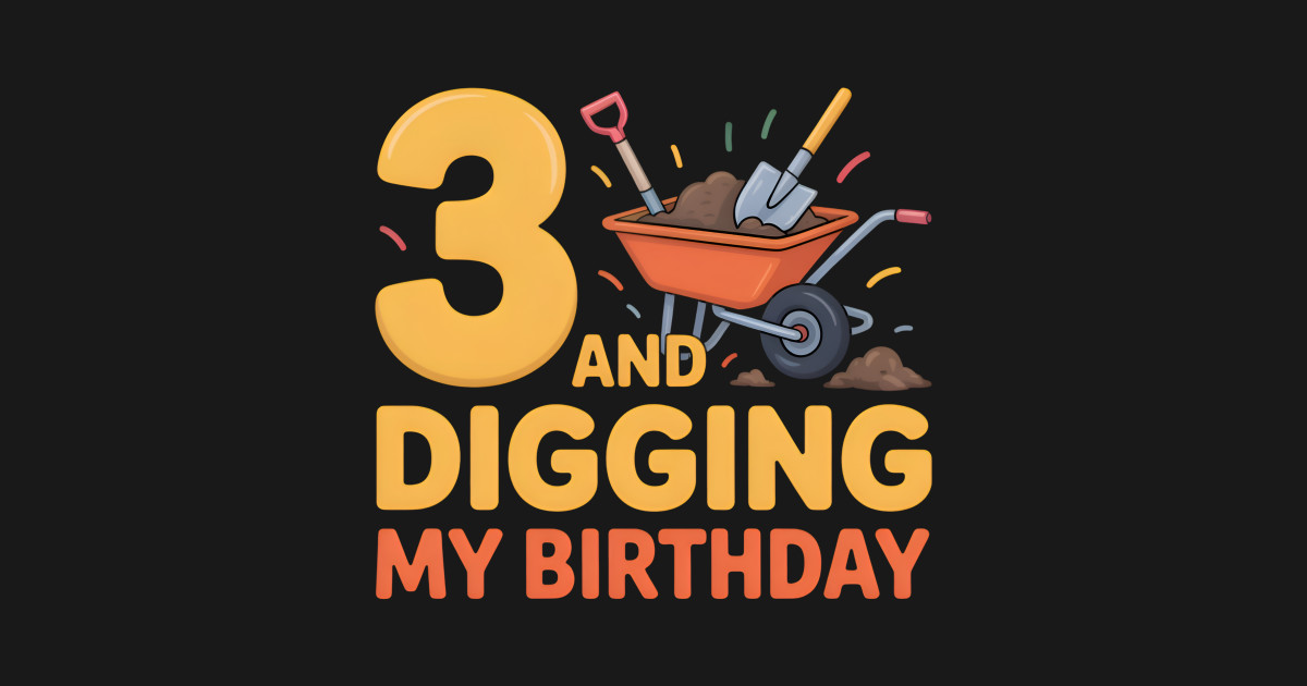 3 And Digging My Birthday Construction Theme Bday Party - Birthday ...