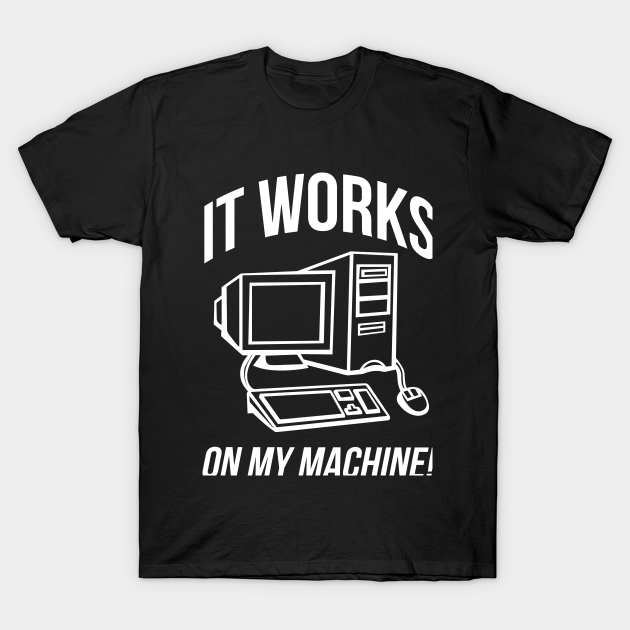 It Works On My Machine! (Light) - Developer - T-Shirt | TeePublic