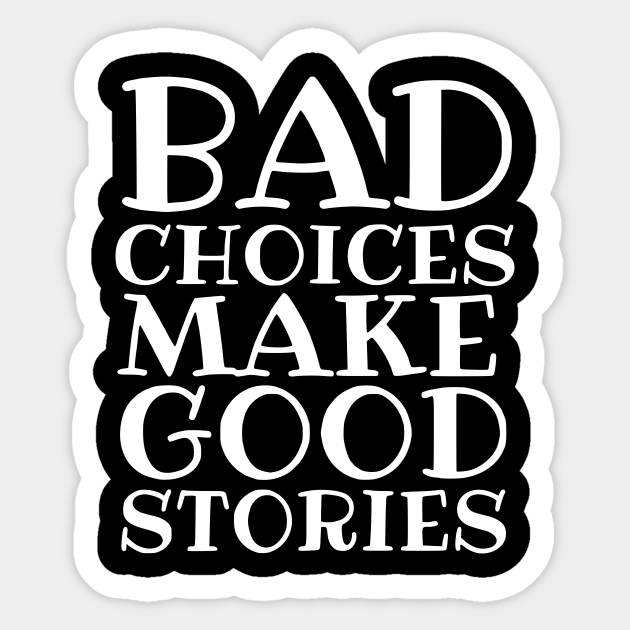 Bad Choices - Quotes - Sticker | TeePublic