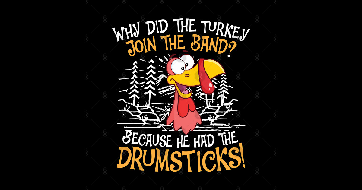 Why Did The Turkey Join The Band Because He Had Drumsticks - Turkey ...