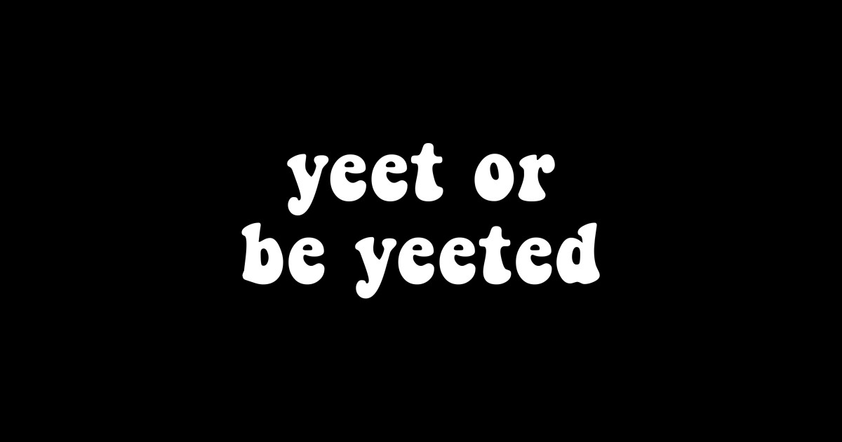 Yeet or Be Yeeted - Funny Viral Meme / Saying - Yeet - Sticker | TeePublic