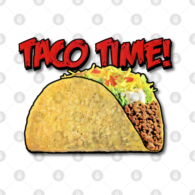 Taco Time - Food - T-Shirt | TeePublic