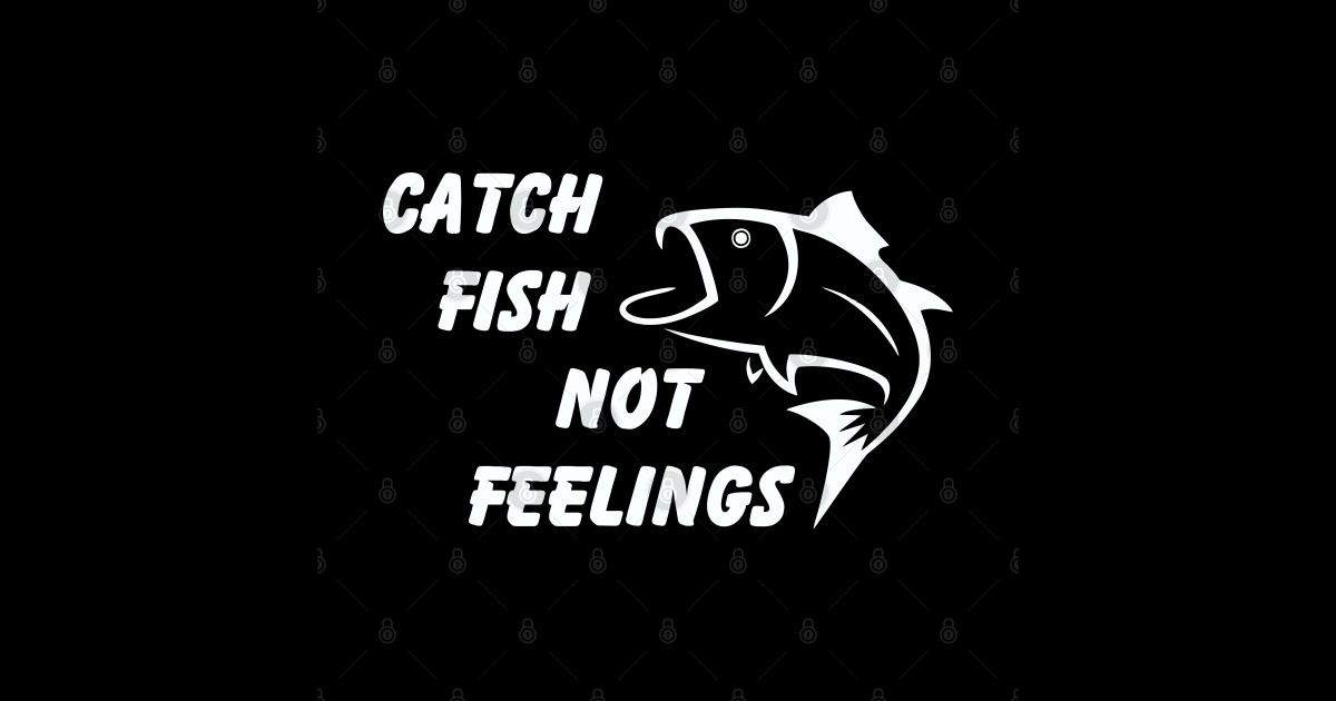 Catch Fish Not Feelings - Fishing - Sticker | TeePublic