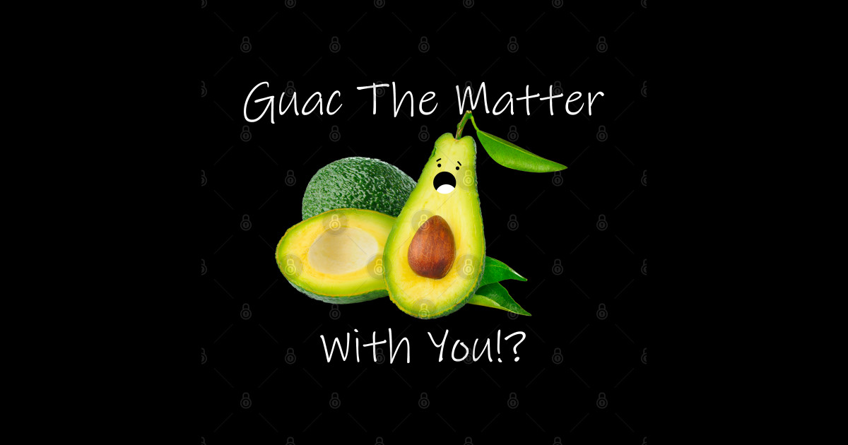 Guac The Matter With You!? - Avacado - Sticker | TeePublic