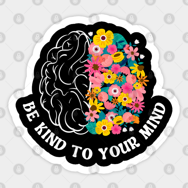 Be kind to your Mind - Be Kind To Your Mind - Sticker | TeePublic