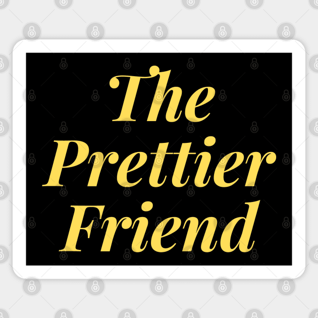 The Prettier Friend - Prettier Friend - Sticker | TeePublic