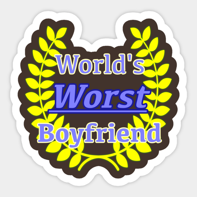 World’s Worst Boyfriend - Bad Boyfriend - Sticker | TeePublic