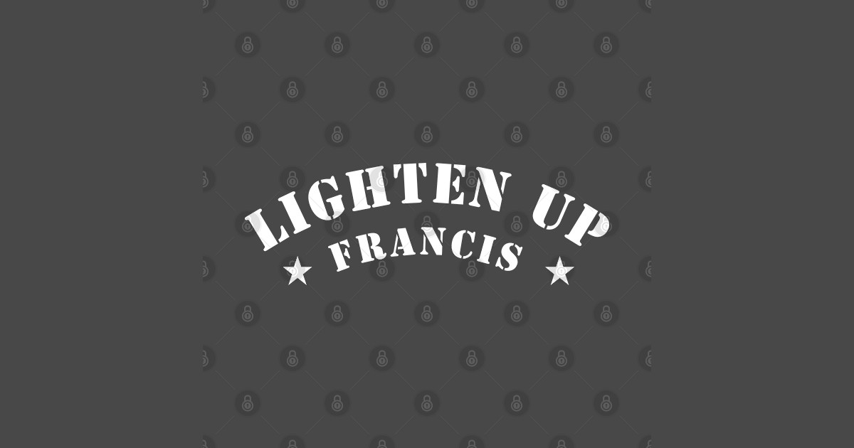 Lighten Up Francis - Lighten Up Francis - T-Shirt | TeePublic