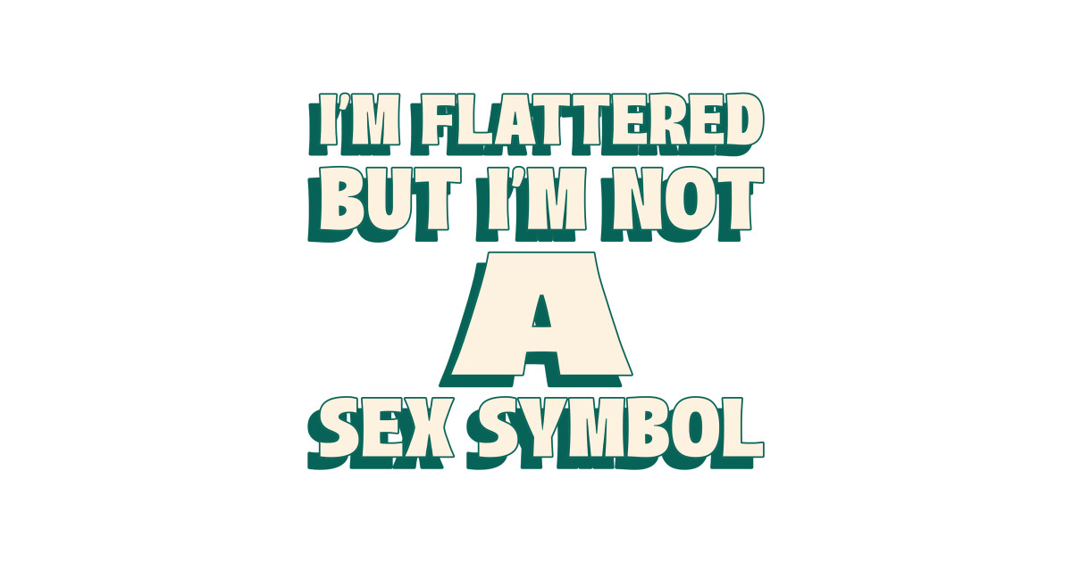 I'm flattered but i'm not a sex symbol - Flattering - T-Shirt | TeePublic