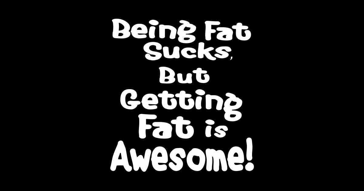 Getting Fat is Awesome! - Fat - Sticker | TeePublic