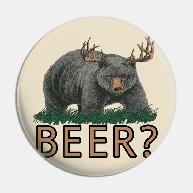 Bear Deer Beer - Beer - Pin | TeePublic