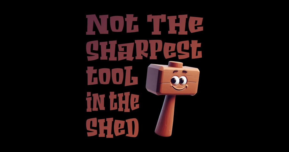 Not the sharpest tool in the shed - Cute Hammer - Sticker | TeePublic